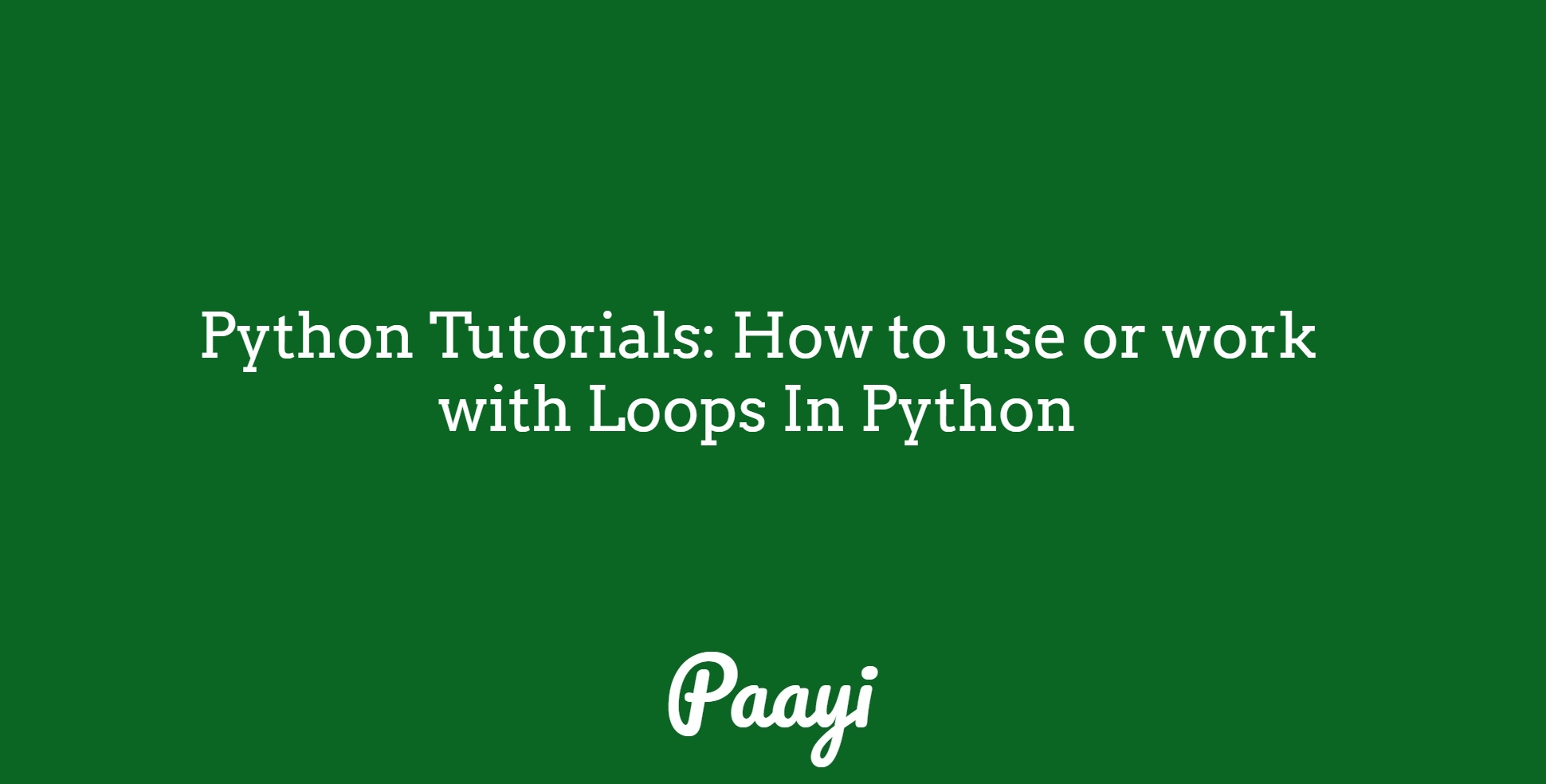 Python Tutorials: How to use or work with Loops In Python